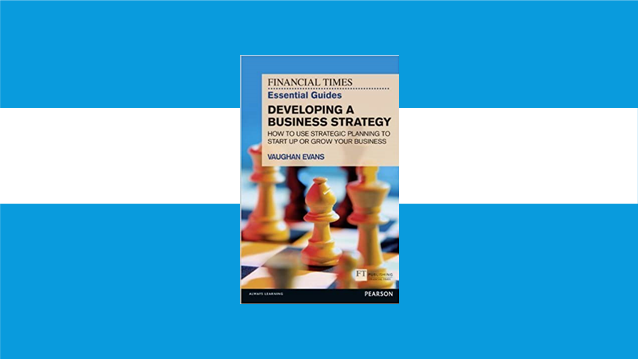 FT Essential Guide to Developing a Business Strategy: How to Use ...