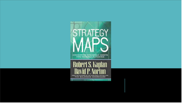 Strategy Maps: Converting Intangible Assets into Tangible Outcomes