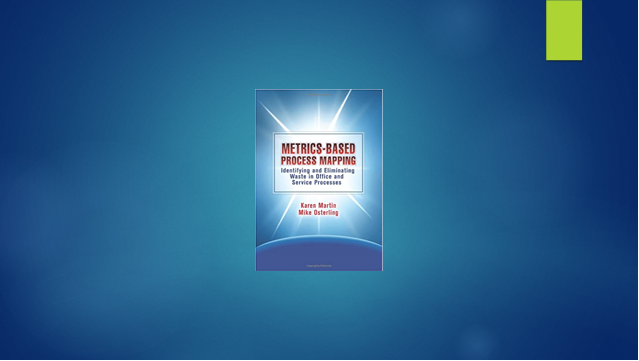 Metrics-Based Process Mapping: Identifying and Eliminating Waste in Office and Service Processes