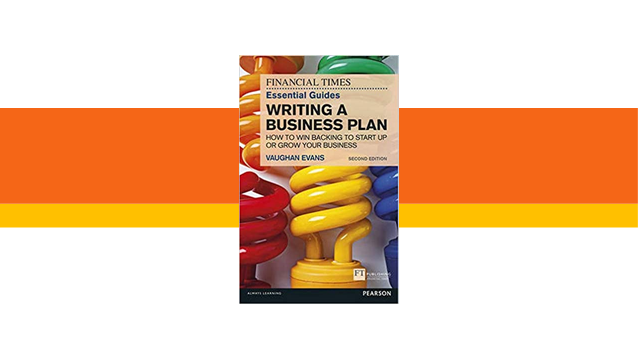 The FT Essential Guide to Writing a Business Plan: How to win backing ...