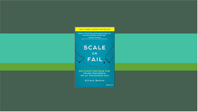 Scale or Fail: How to Build Your Dream Team, Explode Your Growth, and ...