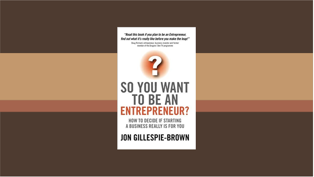 So You Want To Be An Entrepreneur?: How to decide if starting a ...